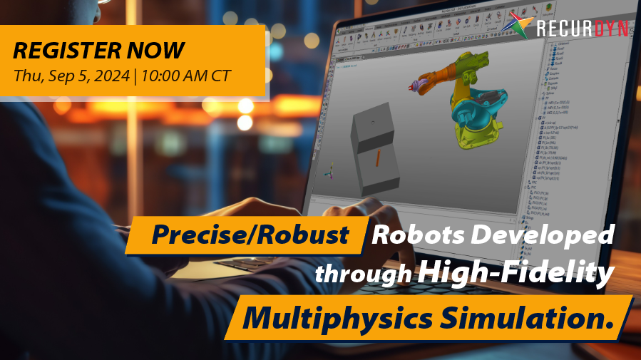 [Webinar] Precise / Robust Robots Developed through High-Fidelity Multiphysics Simulation.